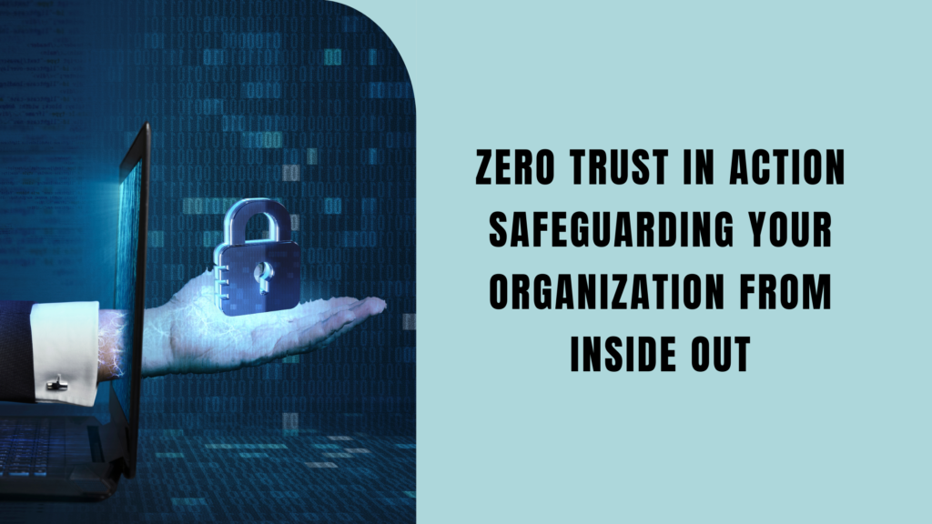 Zero Trust In Action Safeguarding Your Organization From Inside Out | Bridgesoft